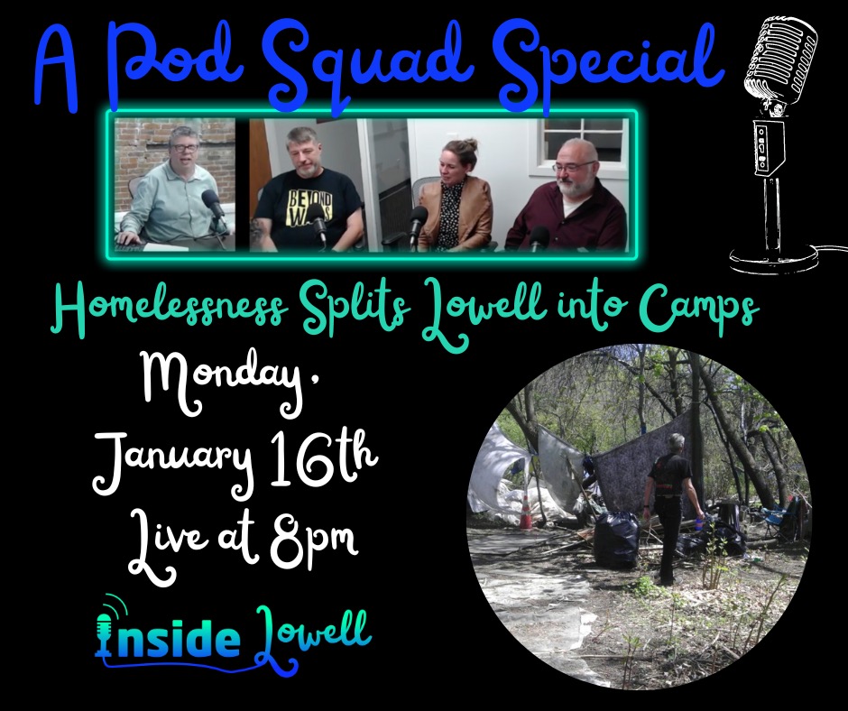Homelessness Splits Lowell into Camps: A Live Pod Squad Special ...